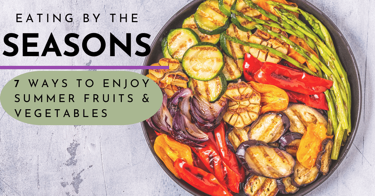 Eating by the Seasons: 7 Ways to Enjoy Summer Fruits & Vegetables ...